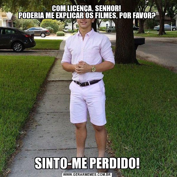 COM LICENÇA, SENHOR! PODERIA ME EXPLICAR OS FILMES, POR FAVOR? SINTO-ME ...